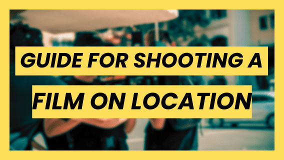 Guide for Shooting a Film on Location: Six Steps to Plan Your ...